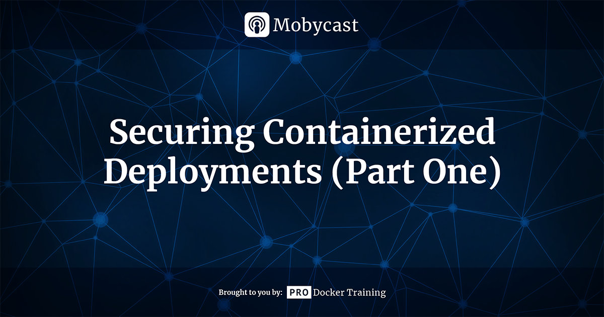 18. Securing Containerized Deployments (Part One) - Mobycast